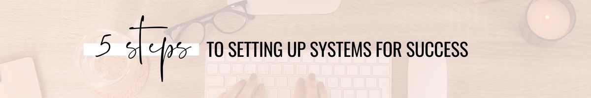 Setting Up Systems for Success. Here are 5 easy steps.